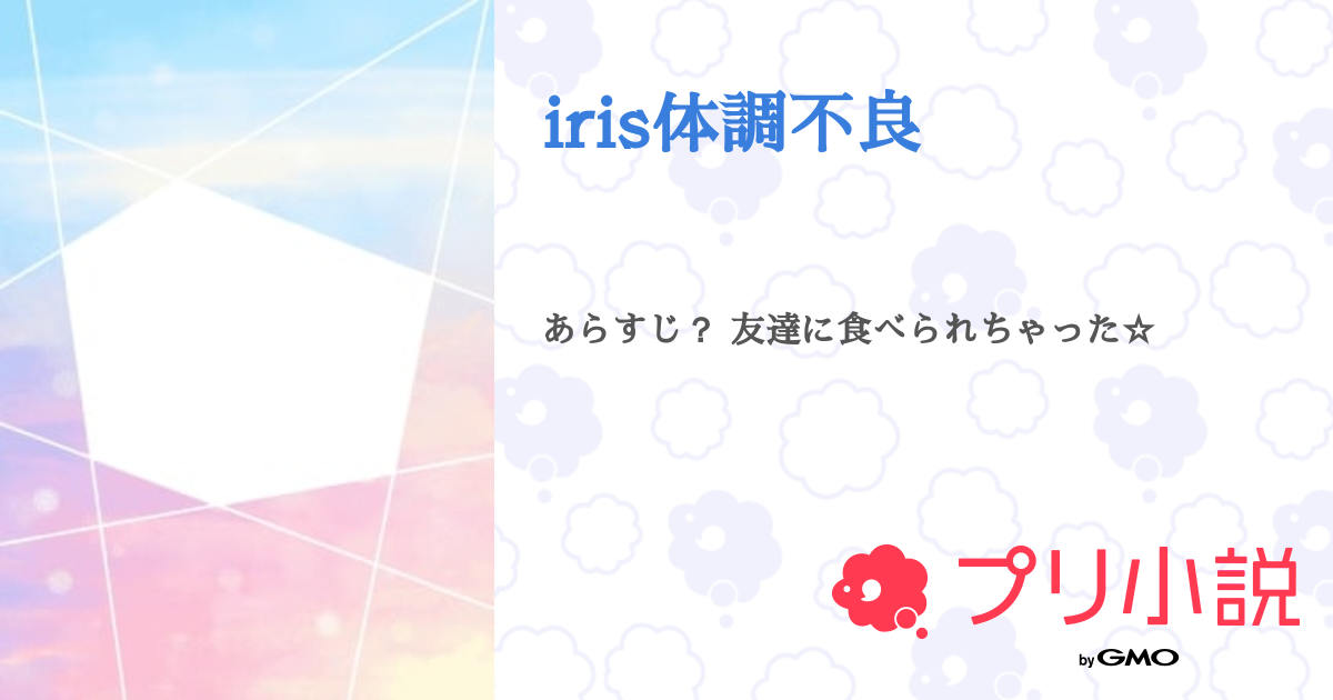 iris体調不良 - 全20話 【連載中】（なの🎲🍣 疲れたさんの小説） | 無料スマホ夢小説ならプリ小説 byGMO